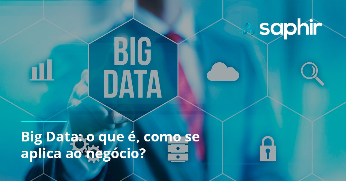 Big Data: o que é, como se aplica ao negócio? - Saphir