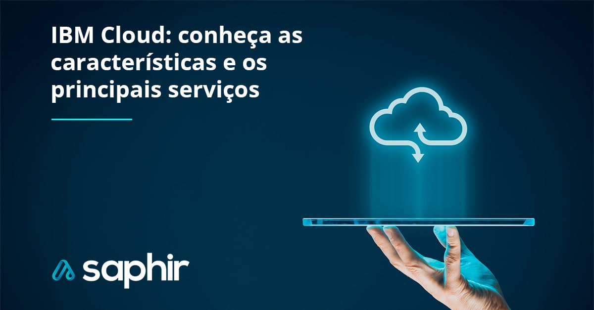 IBM Cloud: conheça as características e os principais serviços - Saphir